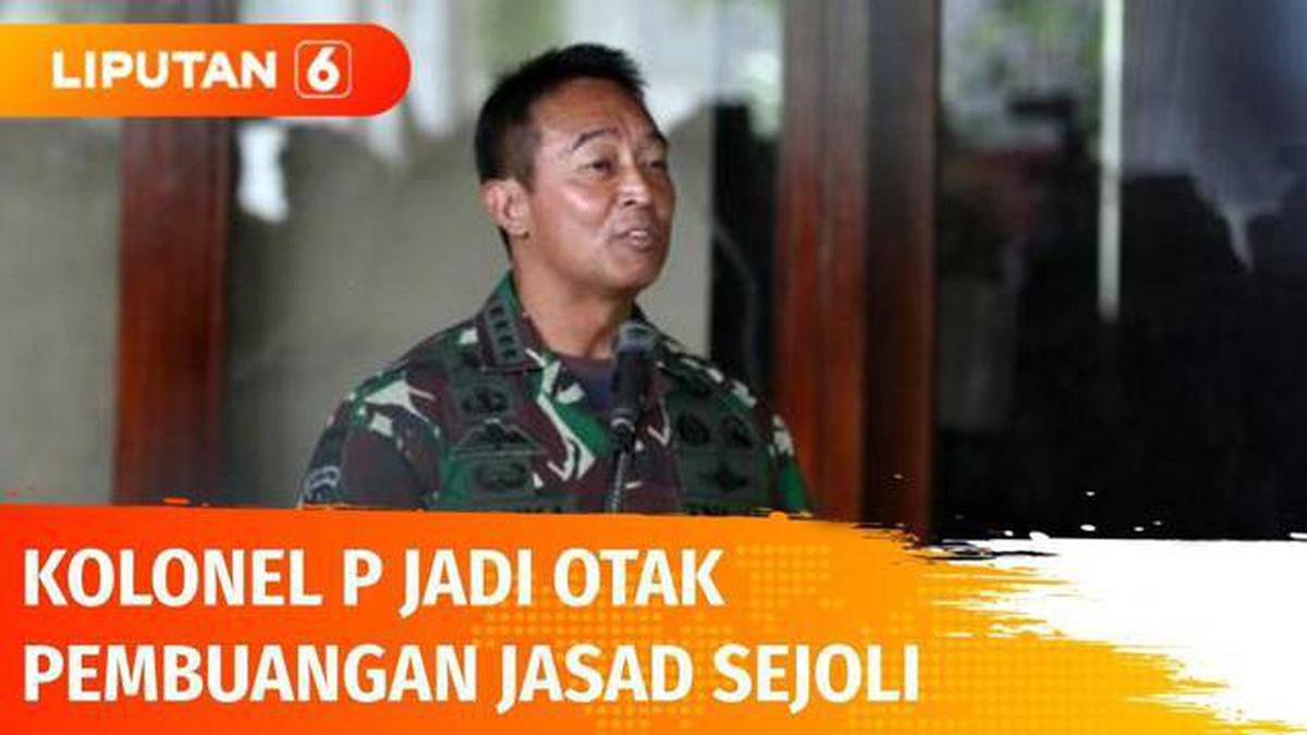VIDEO: Panglima TNI Jenderal Andika: Kolonel P Otak Pembuangan Jasad ...