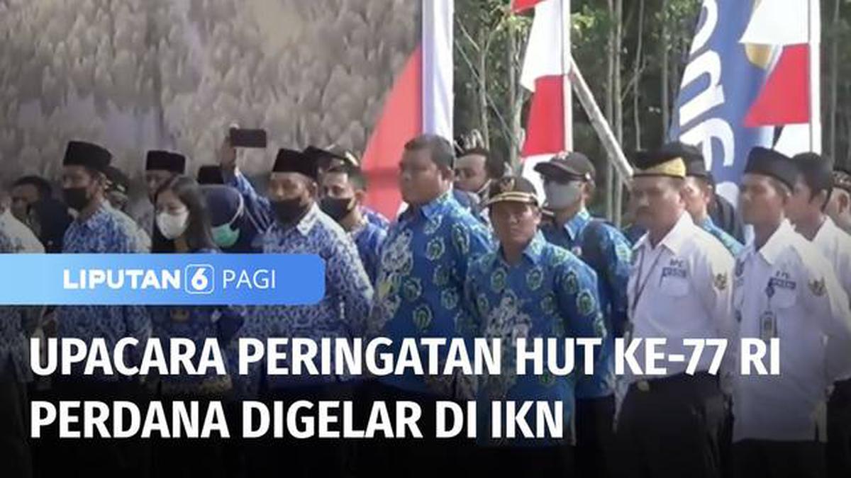 VIDEO: Perdana! Upacara Kemerdekaan ke-77 Indonesia Digelar di IKN Nusantara - TV Liputan6.com