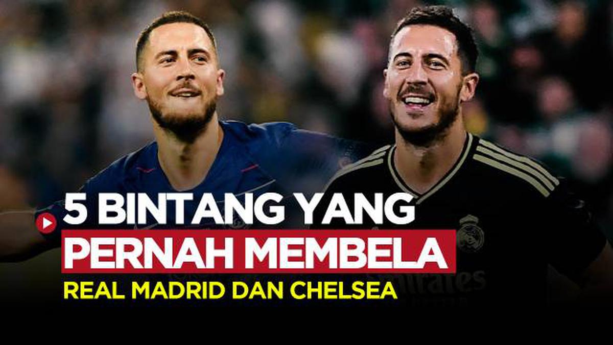 MOTION GRAFIS: 5 Bintang yang Pernah Membela Real Madrid dan Chelsea, Eden Hazard Paling Fenomenal