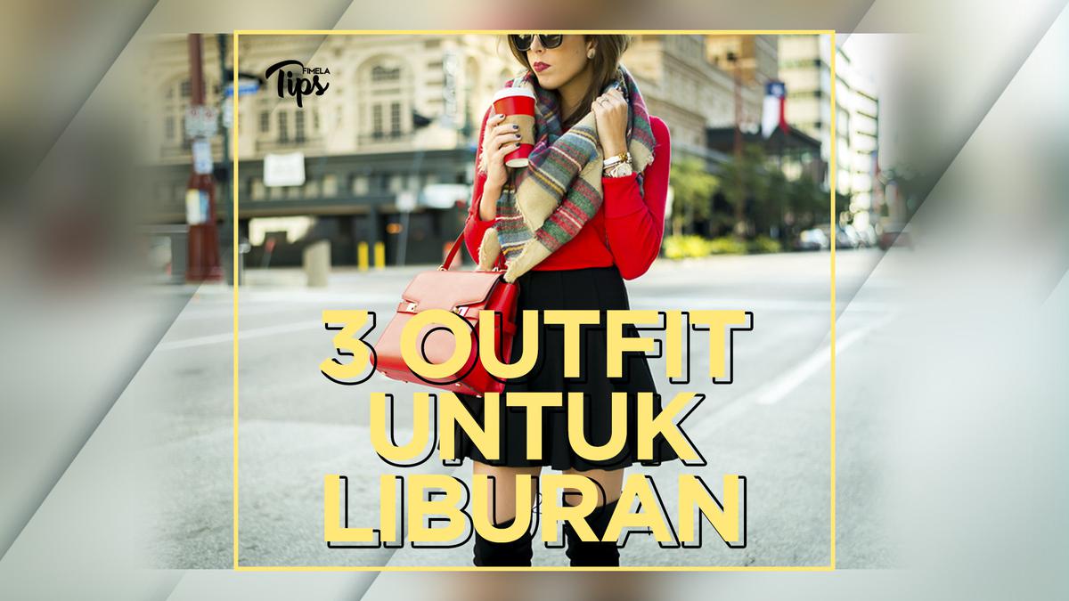 3 Outfit yang Cocok untuk Liburan - Lifestyle Fimela.com