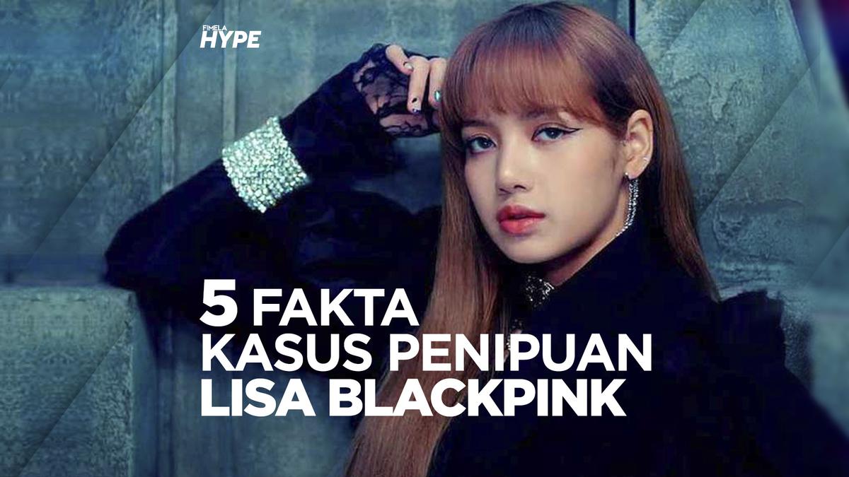 5 Fakta Kasus Lisa BLACKPINK Ditipu Eks Manajer - Lifestyle Fimela.com