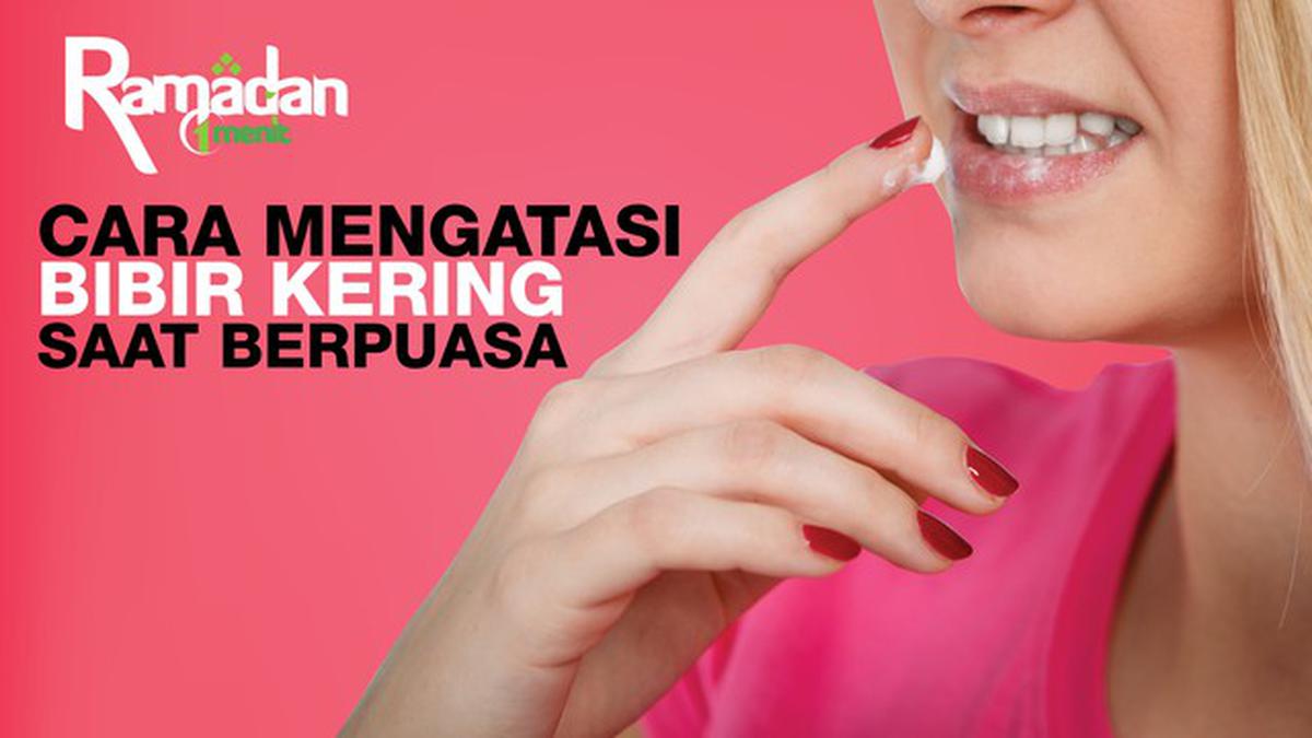 VIDEO: Cara Mengatasi Bibir Kering Saat Berpuasa - Islami Liputan6.com