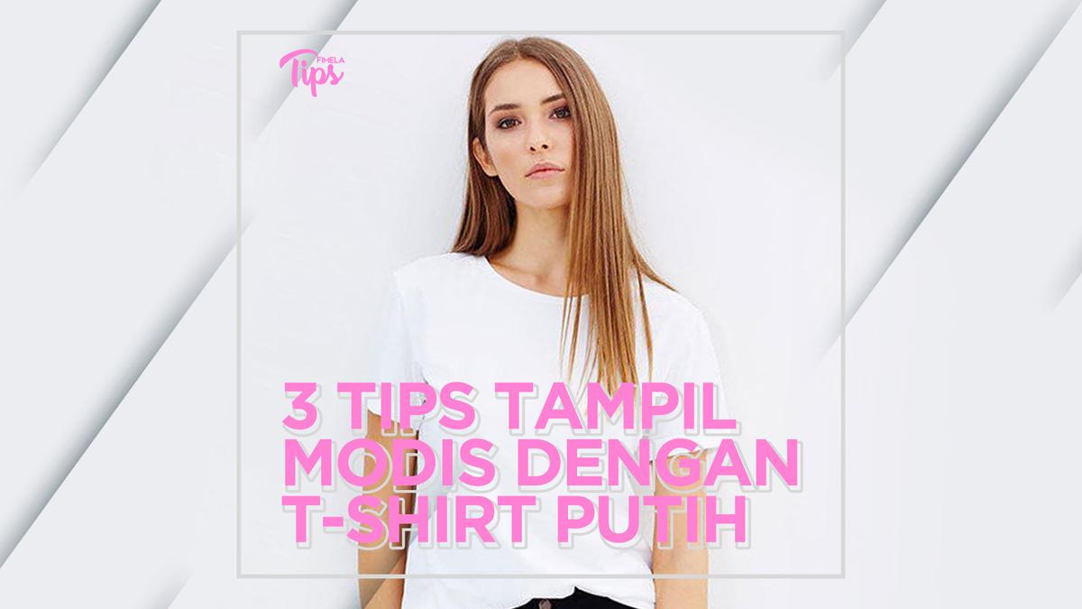 3 Tips Tampil Modis dengan T-shirt Putih - Lifestyle Fimela.com