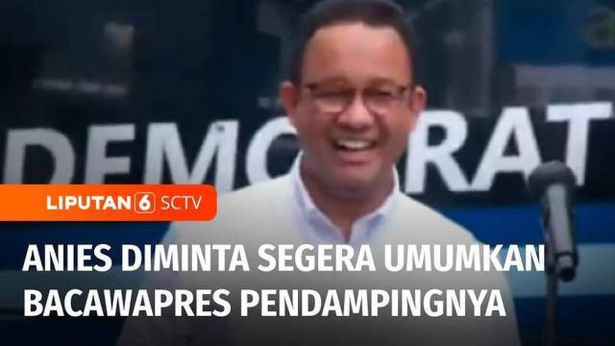 VIDEO: Anies Baswedan Diminta Segera Umumkan Bacawapres Pendampingnya - TV Liputan6.com