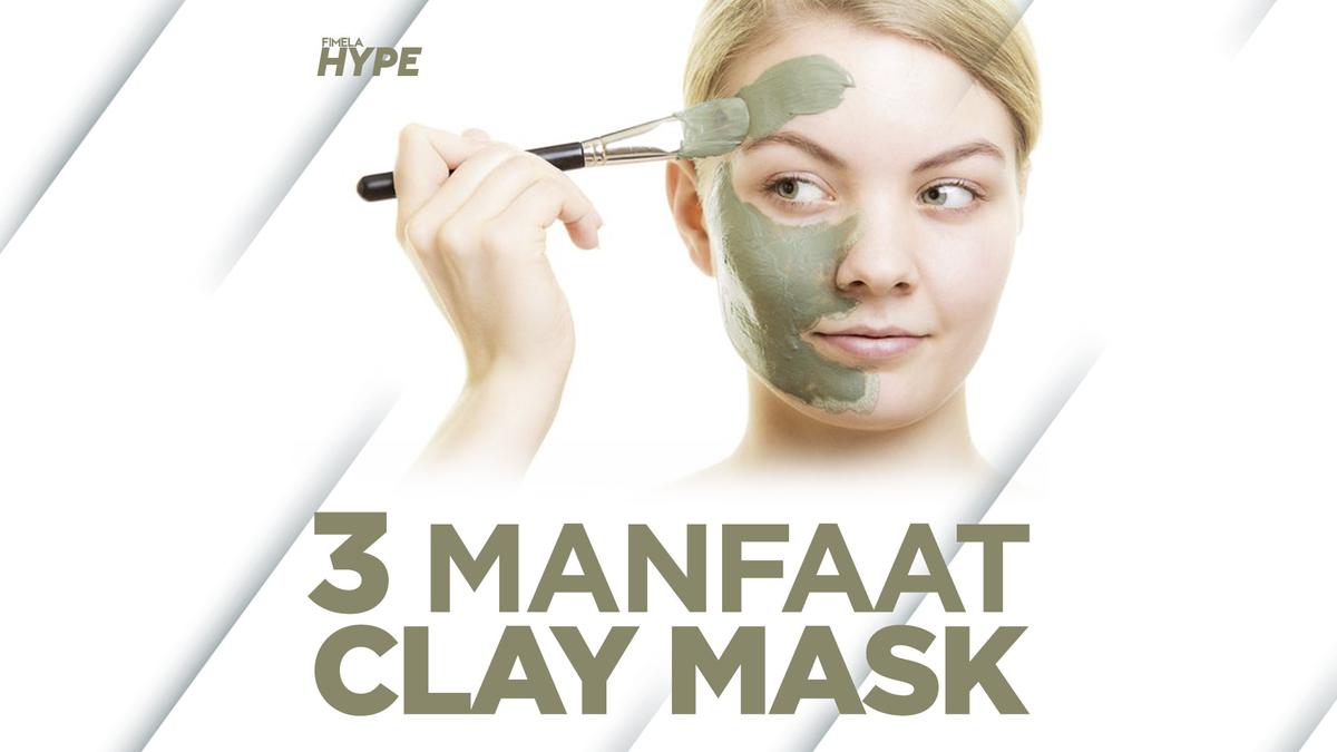 3 Manfaat Clay Mask untuk Kulit dan Wajah