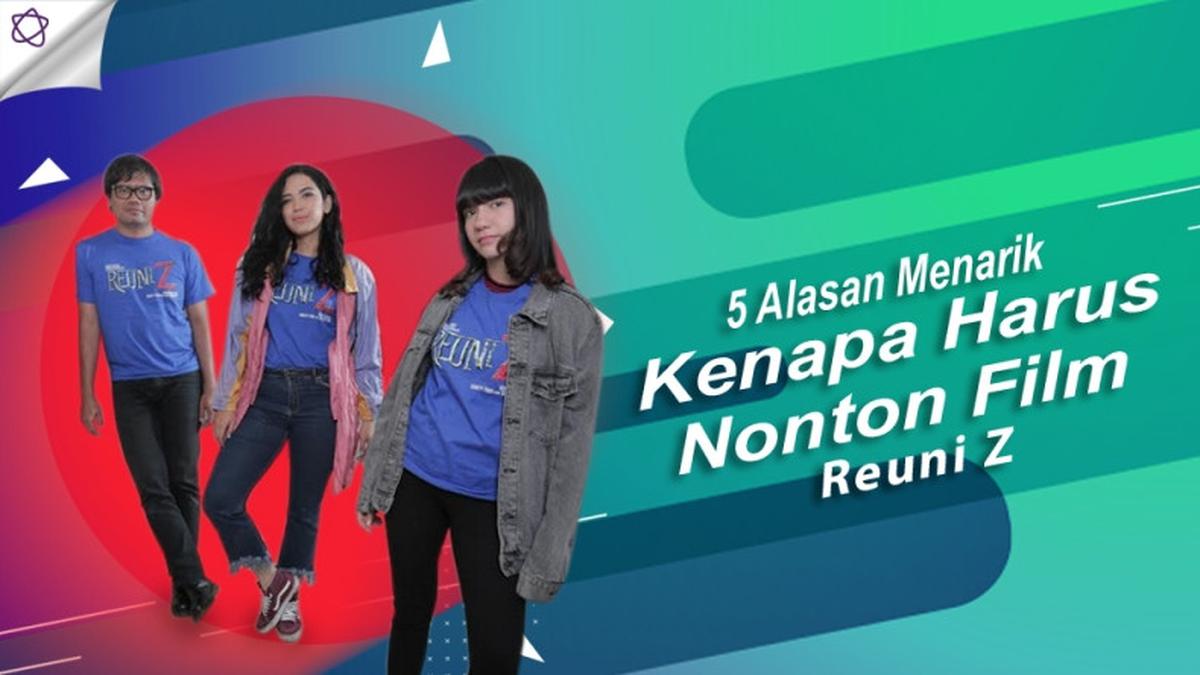 5 Alasan Menarik Kenapa Harus Nonton Film Reuni Z