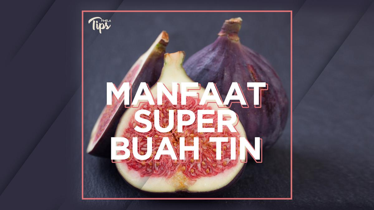 Manfaat Super Buah Tin untuk Kesehatan Tubuh - Lifestyle Fimela.com