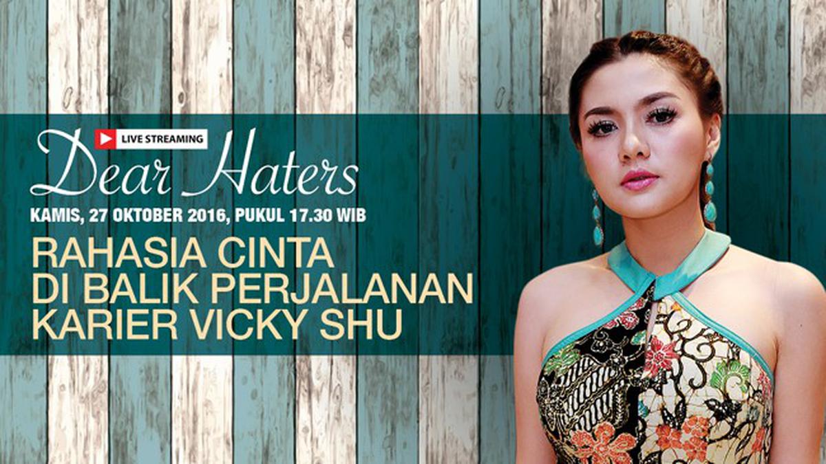 Dear Haters, Rahasia Cinta di Balik Perjalanan Karier Vicky Shu ...