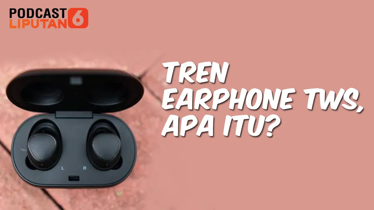PODCAST Tekno: Tren Earphone TWS, Apa Itu? - Tekno Liputan6.com